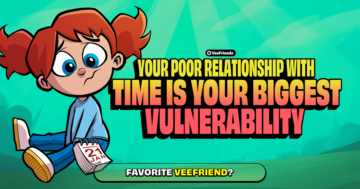 Your Poor Relationship With Time Is Your Biggest Vulnerability | VeeFriends